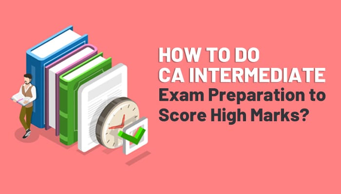 How to do CA Intermediate Exam Preparation to Score High Marks?